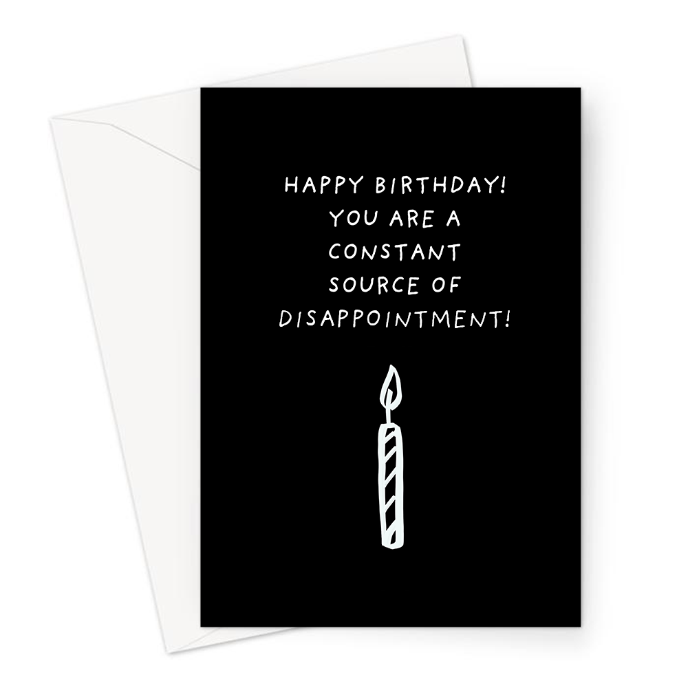Happy Birthday! You Are A Constant Source Of Disappointment! Greeting ...